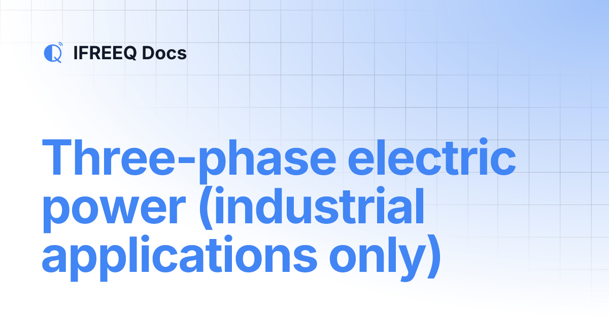 Three-phase electric power (industrial applications only) | IFREEQ Docs